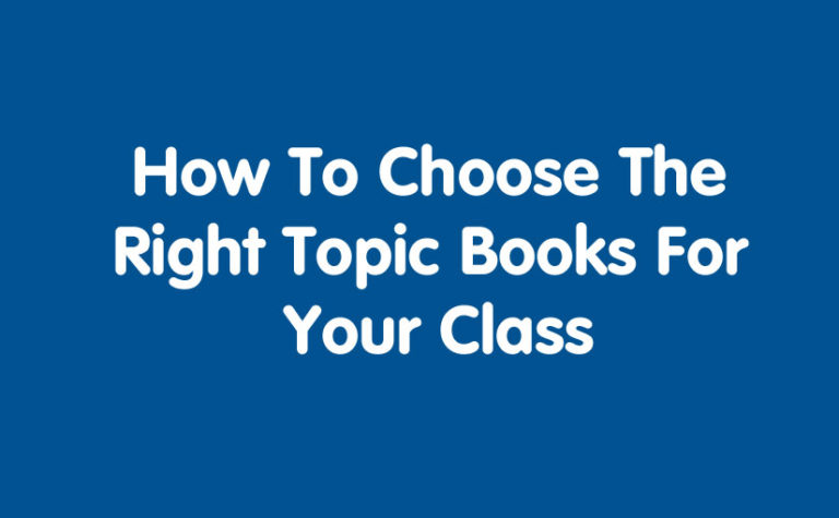 How To Choose The Right Topic Books For Your Class - Wriggly Readers